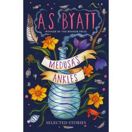 Medusa's Ankles - A. S. Byatt, Gebunden