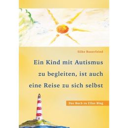 Books on Demand Ein Kind mit Autismus zu begleiten, ist auch eine Reise zu sich selbst - Silke Bauerfeind, Kartoniert (TB)