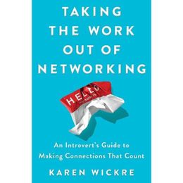 Taking the Work Out of Networking - Karen Wickre, Gebunden