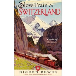 Slow Train to Switzerland - Diccon Bewes, Kartoniert (TB)