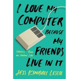 I Love My Computer Because My Friends Live in It - Jess Kimball Leslie, Kartoniert (TB)