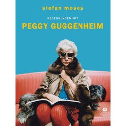 Begegnungen mit Peggy Guggenheim - Stefan Moses, Gebunden