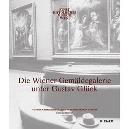 HIRMER Die Wiener Gemäldegalerie unter Gustav Glück - Wencke Deiters, Gebunden