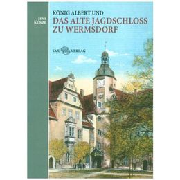 König Albert und das Alte Jagdschloss zu Wermsdorf - Jens Kunze, Kartoniert (TB)