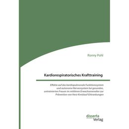 Kardiorespiratorisches Krafttraining. Effekte auf das kardiopulmonale Funktionssystem und autonome Nervensystem bei gesunden, untrainierten Frauen im mittleren Erwachsenenalter zur Prävention von Herz-Kreislauf-Erkrankungen - Ronny Pohl, Kartoniert (TB)