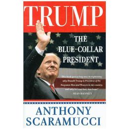 Trump, the Blue-Collar President - Anthony Scaramucci, Gebunden