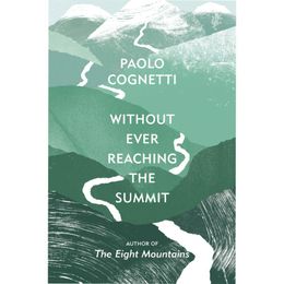 Without Ever Reaching the Summit - Paolo Cognetti, Gebunden