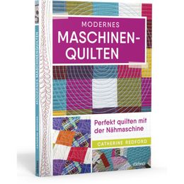 Stiebner Modernes Maschinen-Quilten - Catherine Redford, Gebunden