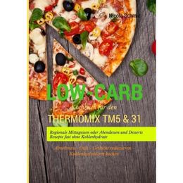 Books on Demand Low-Carb Kochbuch für den Thermomix TM5 & 31 Regionale Mittagessen oder Abendessen und Desserts Rezepte fast ohne Kohlenhydrate Abnehmen - Diät - Gewicht reduzieren - Kohlenhydratarm kochen - Nicola Schmid, Kartoniert (TB)