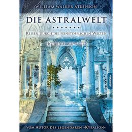 Die Astralwelt - Reisen durch die feinstofflichen Welten,2 Audio-CDs - William Walker Atkinson (Hörbuch)