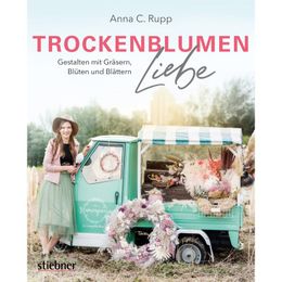 Stiebner Trockenblumen Liebe - Gestalten mit Gräsern, Blüten und Blättern - Anna C. Rupp, Kartoniert (TB)
