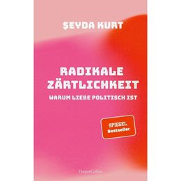 Radikale Zärtlichkeit. Warum Liebe politisch ist - Seyda Kurt, Kartoniert (TB)