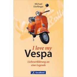 I love my Vespa - Liebeserklärung an eine Legende - Michael Dörflinger, Kartoniert (TB)