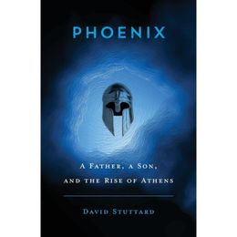 Phoenix - A Father, a Son, and the Rise of Athens - David Stuttard, Gebunden