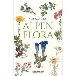 Bassermann Alpenflora - der erste umfassende Naturführer der alpinen Pflanzenwelt. Über 260 detaillierte, handgezeichnete Illustrationen und genaue Beschreibungen - Gustav Hegi, Gebunden