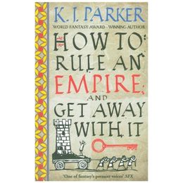 Orbit How To Rule An Empire and Get Away With It - K. J. Parker, Kartoniert (TB)