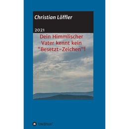 tredition Dein Himmlischer Vater kennt kein "Besetzt-Zeichen"! - Christian Löffler, Kartoniert (TB)