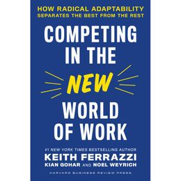 Competing in the New World of Work - Keith Ferrazzi, Kian Gohar, Noel Weyrich, Leinen
