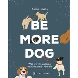 GERSTENBERG Be More Dog - Alison Davies, Gebunden