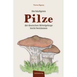 Die häufigsten Pilze der deutschen Mittelgebirge leicht bestimmen - Thomas Regnery, Gebunden