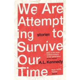 We Are Attempting to Survive Our Time - A. L. Kennedy, Kartoniert (TB)
