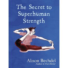 The Secret to Superhuman Strength - Alison Bechdel, Gebunden