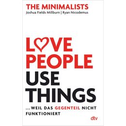 Love People, Use Things ... weil das Gegenteil nicht funktioniert - Joshua Fields Millburn, Ryan Nicodemus, Kartoniert (TB)