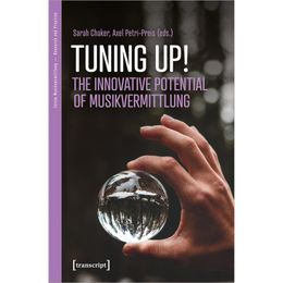 transcript Verlag Tuning up! The Innovative Potential of Musikvermittlung - Tuning up! The Innovative Potential of Musikvermittlung, Kartoniert (TB)