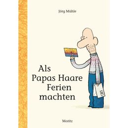 Moritz Als Papas Haare Ferien machten - Jörg Mühle, Gebunden