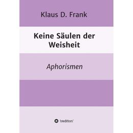 tredition Keine Säulen der Weisheit - Klaus D. Frank, Kartoniert (TB)