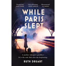 Headline While Paris Slept: A mother faces a heartbreaking choice in this bestselling story of love and courage in World War 2 - Ruth Druart, Kartoniert (TB)