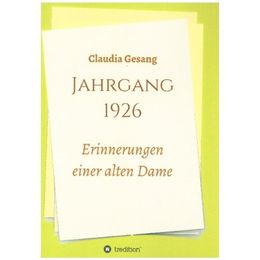 tredition Jahrgang 1926 - Erinnerungen einer alten Dame - Claudia Gesang, Kartoniert (TB)