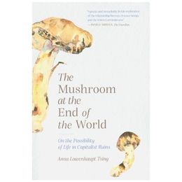 Princeton University Press The Mushroom at the End of the World - On the Possibility of Life in Capitalist Ruins - Anna Lowenhaupt Tsing, Kartoniert (TB)