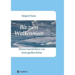 tredition Bis zum Wolkenmeer - Jürgen Franz, Kartoniert (TB)