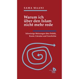 Edition TRI / Warum ich über den Islam nicht mehr rede - Sama Maani, Gebunden