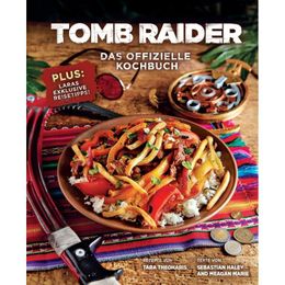 Tomb Raider: Das offizielle Kochbuch - Tara Theoharis, Sebastian Haley, Meagan Marie, Gebunden