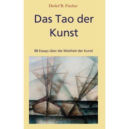tredition Das Tao der Kunst - Detlef B. Fischer, Kartoniert (TB)