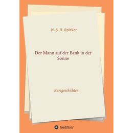 tredition Der Mann auf der Bank in der Sonne - N. S. H. Spieker, Kartoniert (TB)