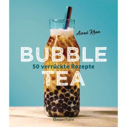 Bassermann Bubble Tea selber machen - 50 verrückte Rezepte für kalte und heiße Bubble Tea Cocktails und Mocktails. Mit oder ohne Krone - Assad Khan, Gebunden