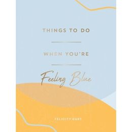 Things to Do When You're Feeling Blue - Felicity Hart, Gebunden