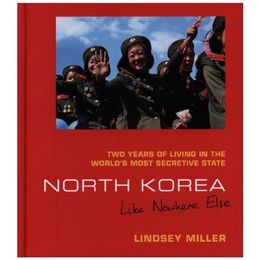 North Korea: Like Nowhere Else - Lindsey Miller, Gebunden