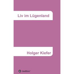 tredition Liv im Lügenland - Holger Kiefer, Kartoniert (TB)