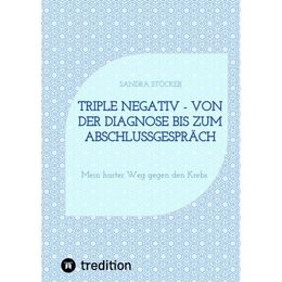 tredition Triple negativ - Von der Diagnose bis zum Abschlussgespräch - Sandra Stöcker, Kartoniert (TB)