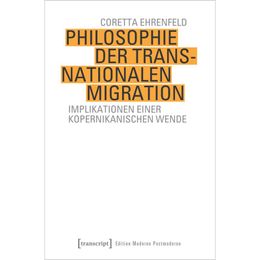 transcript Verlag Edition Moderne Postmoderne / Philosophie der transnationalen Migration - Coretta Ehrenfeld, Kartoniert (TB)