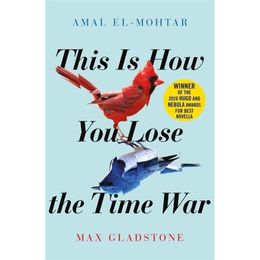 Quercus This is How You Lose the Time War - Amal El-Mohtar, Max Gladstone, Kartoniert (TB)