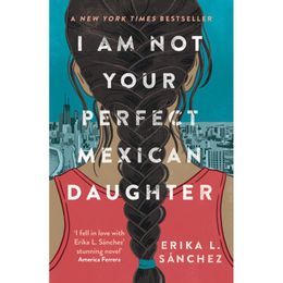 I Am Not Your Perfect Mexican Daughter - Erika L. Sánchez, Kartoniert (TB)