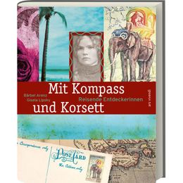 Mit Kompass und Korsett (Neuauflage) - Bärbel Arenz, Gisela Lipsky, Kartoniert (TB)