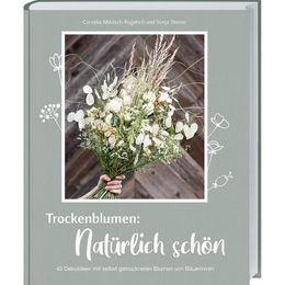 Trockenblumen: Natürlich schön - Cornelia Mikitsch-Rogatsch, Sonja Steiner, Gebunden