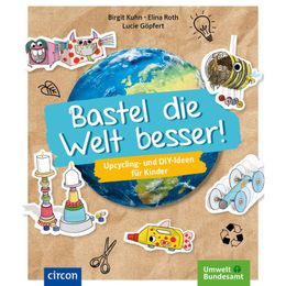 Bastel die Welt besser! - Birgit Kuhn, Elina Roth, Kartoniert (TB)