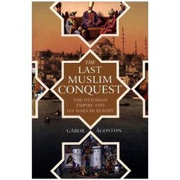 Princeton University Press The Last Muslim Conquest - The Ottoman Empire and Its Wars in Europe - Gábor Ágoston, Gebunden